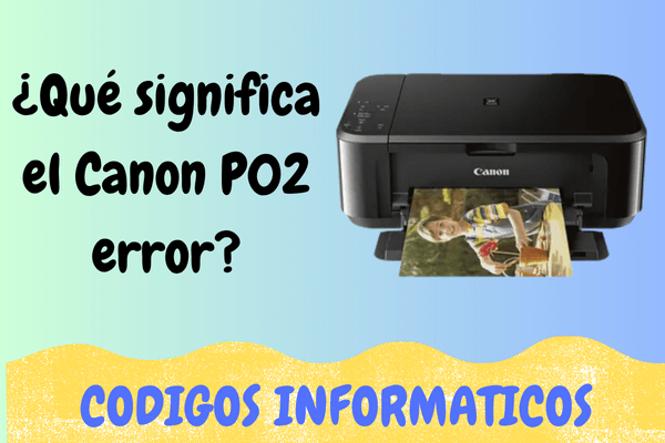 Canon P02 Error: Qué es y cómo solucionarlo paso a paso | codigos informaticos