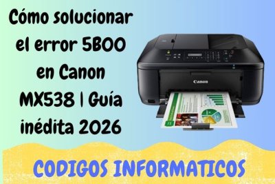 Cómo solucionar el error 5B00 en Canon MX538 | Guía inédita 2026 ...